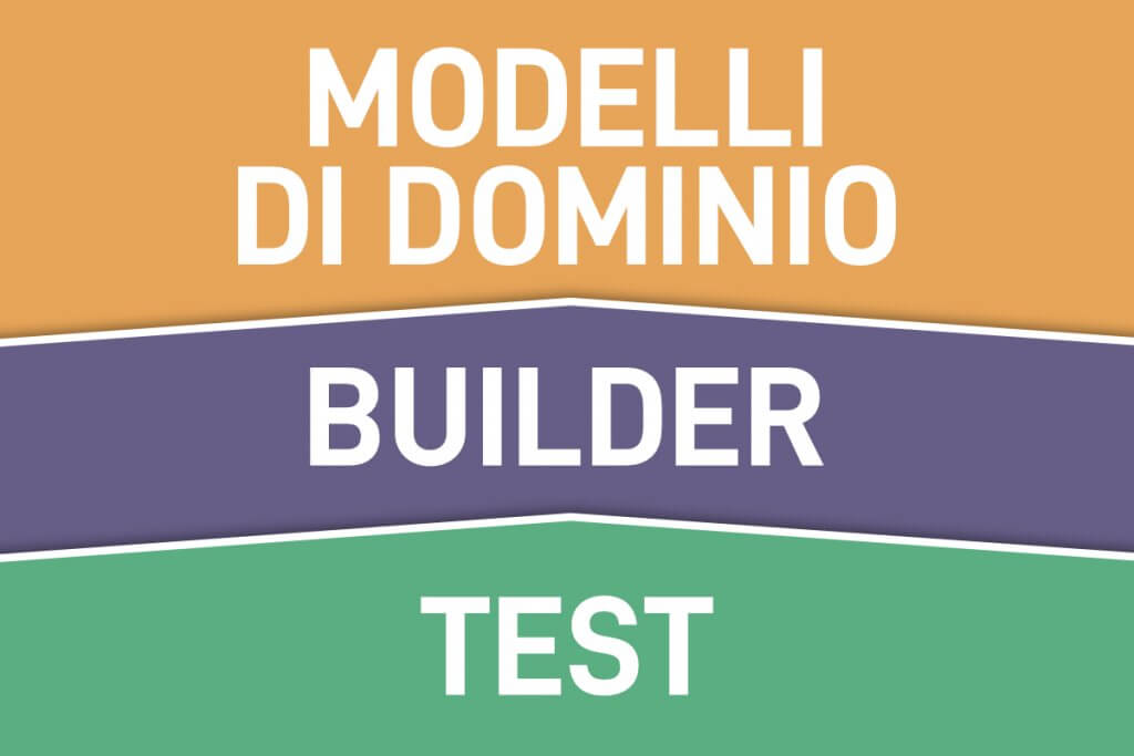 Test e modelli di dominio: come usare i builder e semplificarsi la vita ...